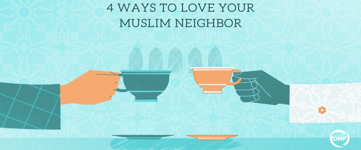 4 ways to love your Muslim neighbor - OMF United Kingdom